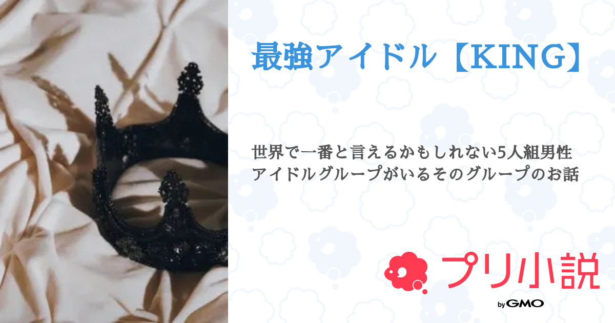 最強アイドル【KING】 - 全4話 【連載中】（𝙧 𝙞 𝙤 𖤐´-さんの小説） | 無料スマホ夢小説ならプリ小説 byGMO